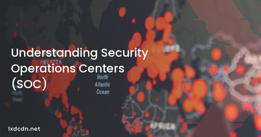 Understanding Security Operations Centers (SOC) - LXD CDN